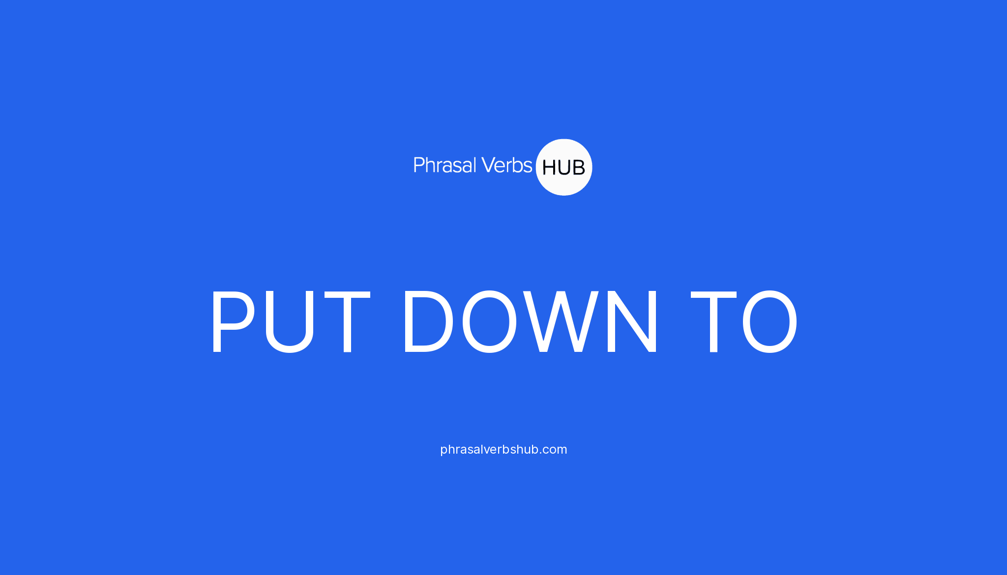 PUT DOWN TO | Phrasal Verb Meaning & Examples