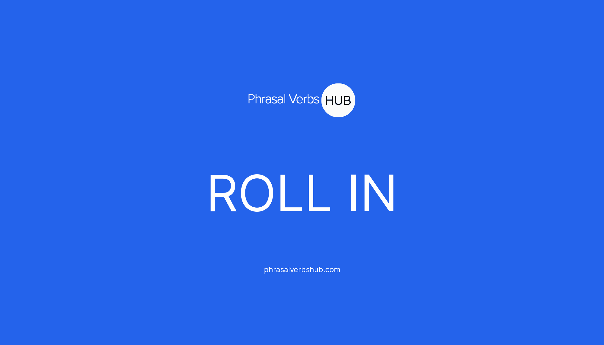 ROLL IN | Phrasal Verb Meaning & Examples