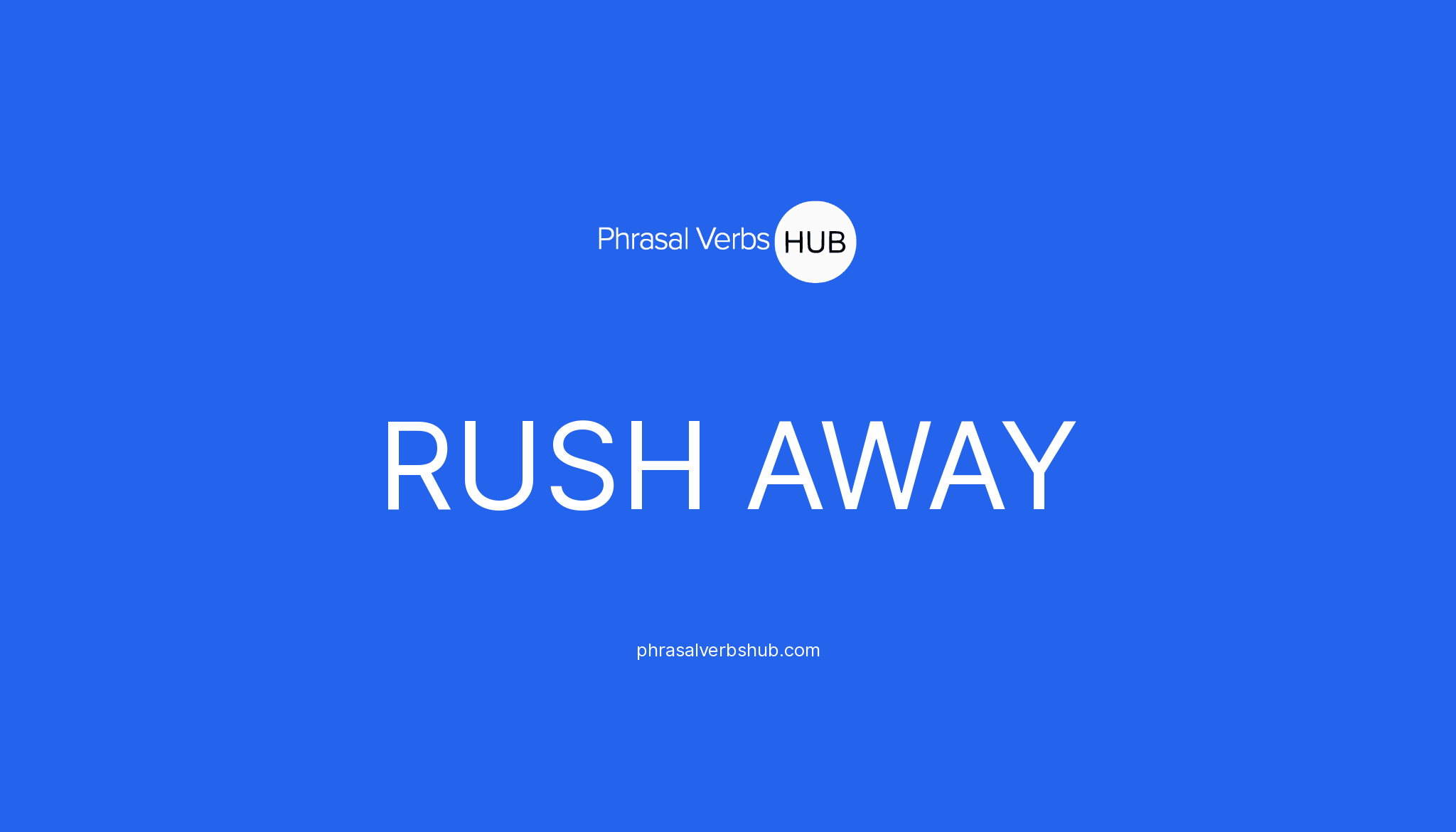 RUSH AWAY | Phrasal Verb Meaning & Examples