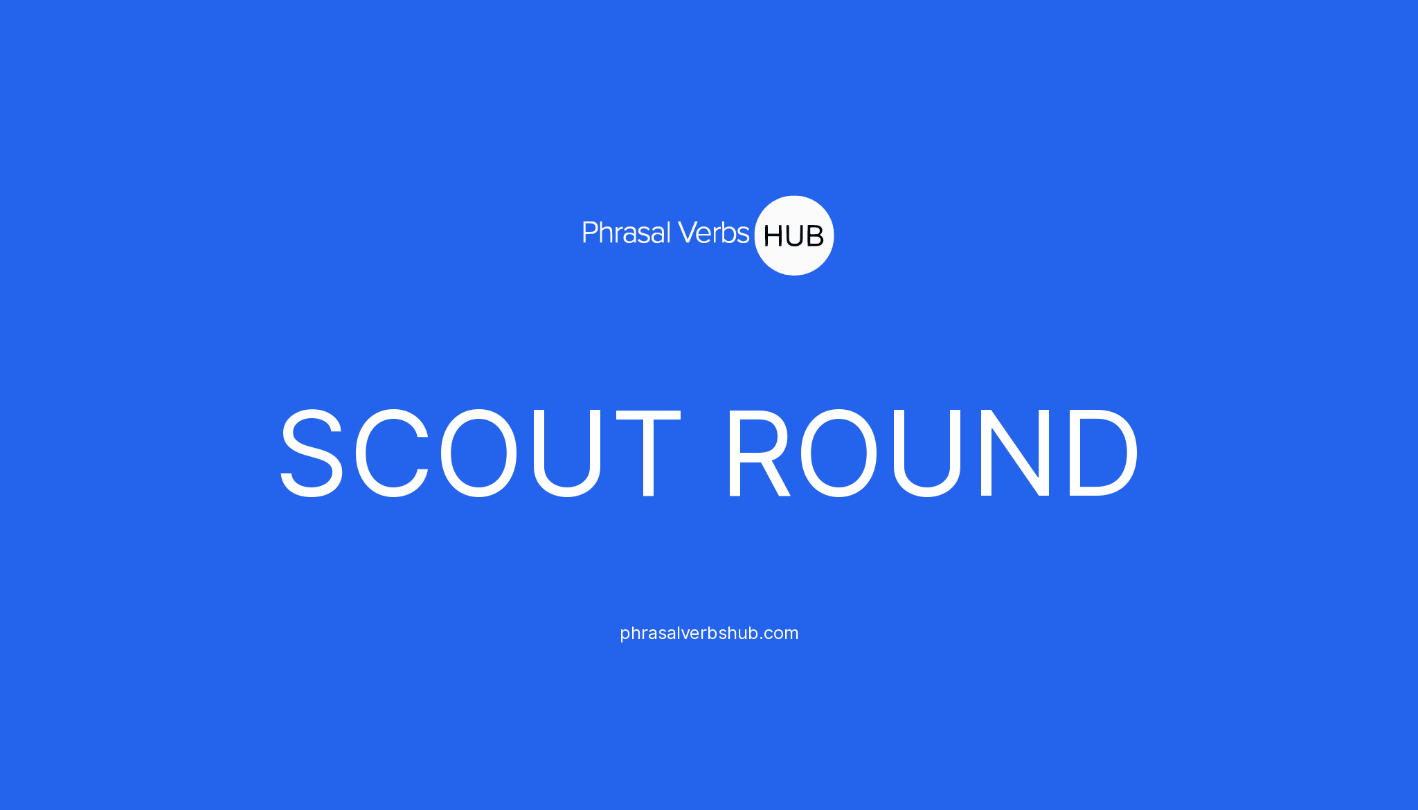 SCOUT ROUND | Phrasal Verb Meaning & Examples
