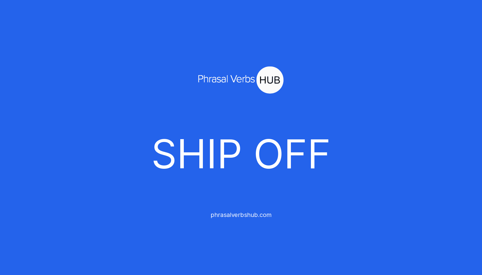 SHIP OFF | Phrasal Verb Meaning & Examples
