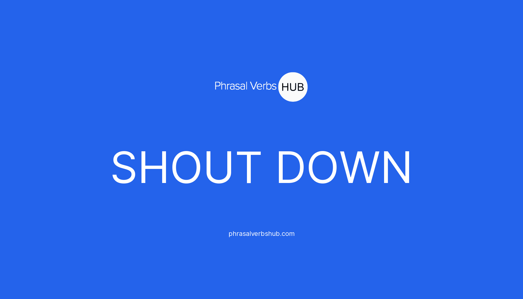 SHOUT DOWN | Phrasal Verb Meaning & Examples