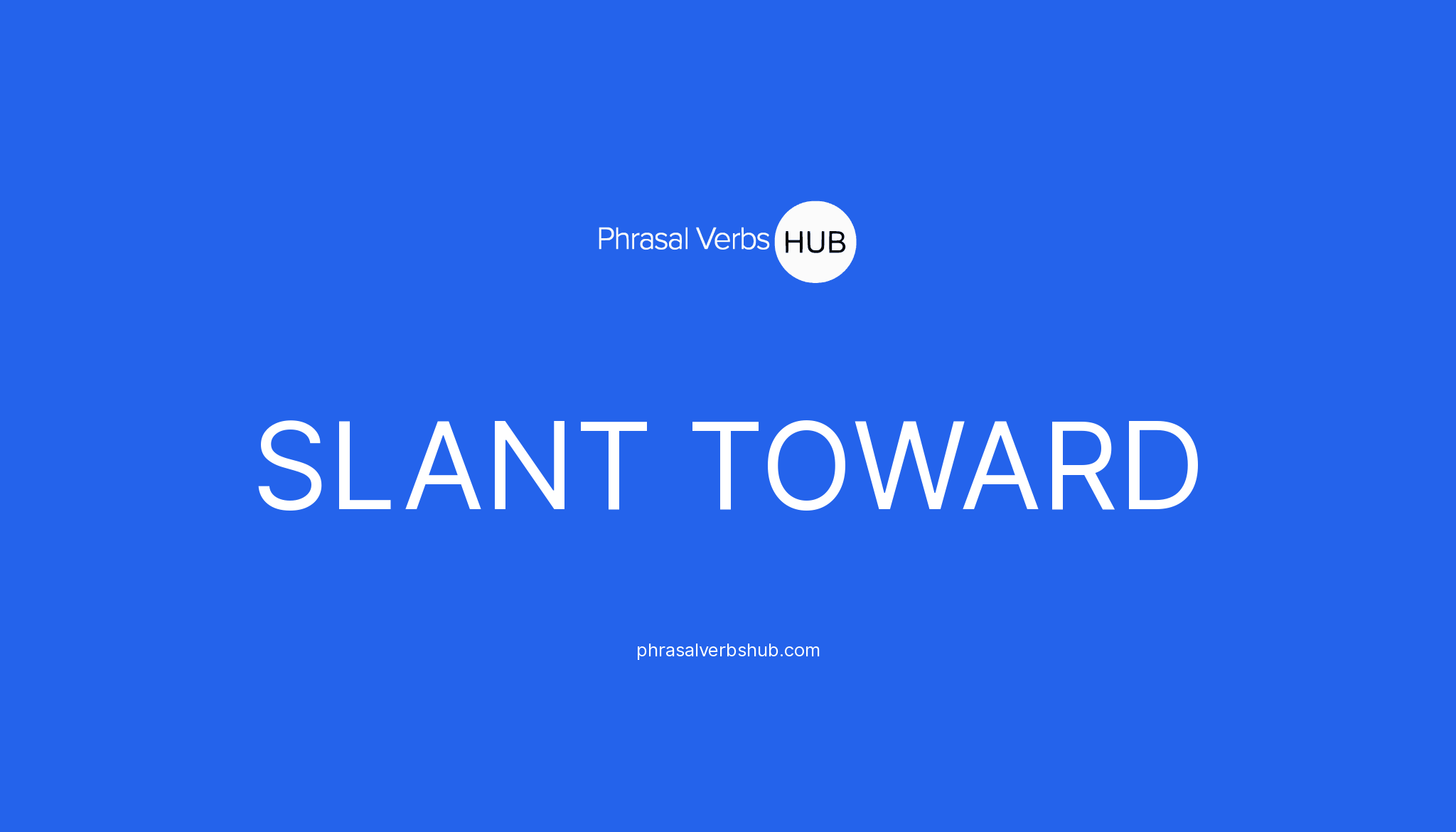 SLANT TOWARD | Phrasal Verb Meaning & Examples