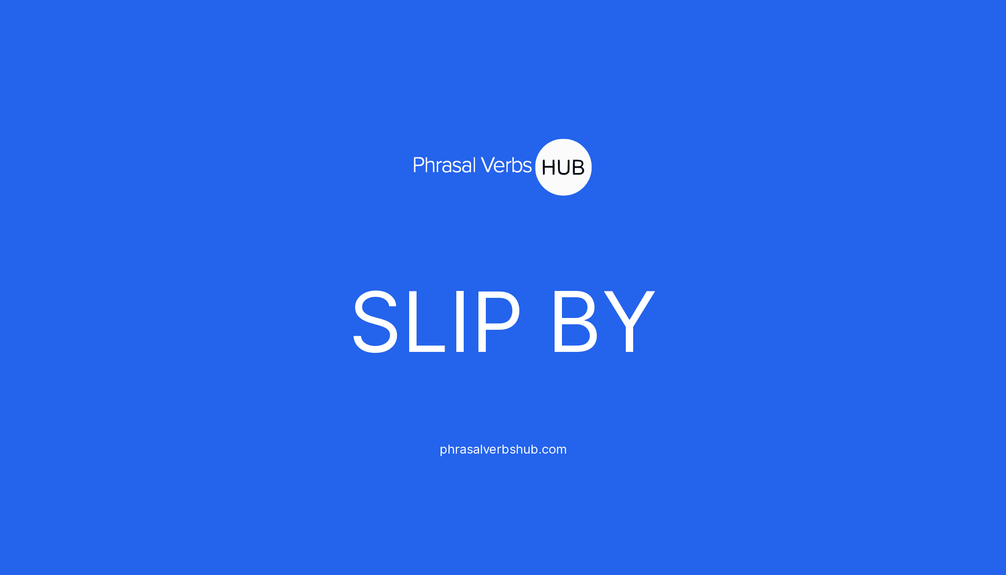 SLIP BY | Phrasal Verb Meaning & Examples