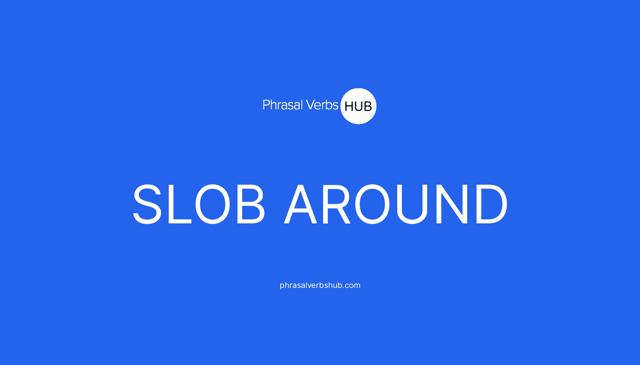 SLOB AROUND | Phrasal Verb Meaning & Examples