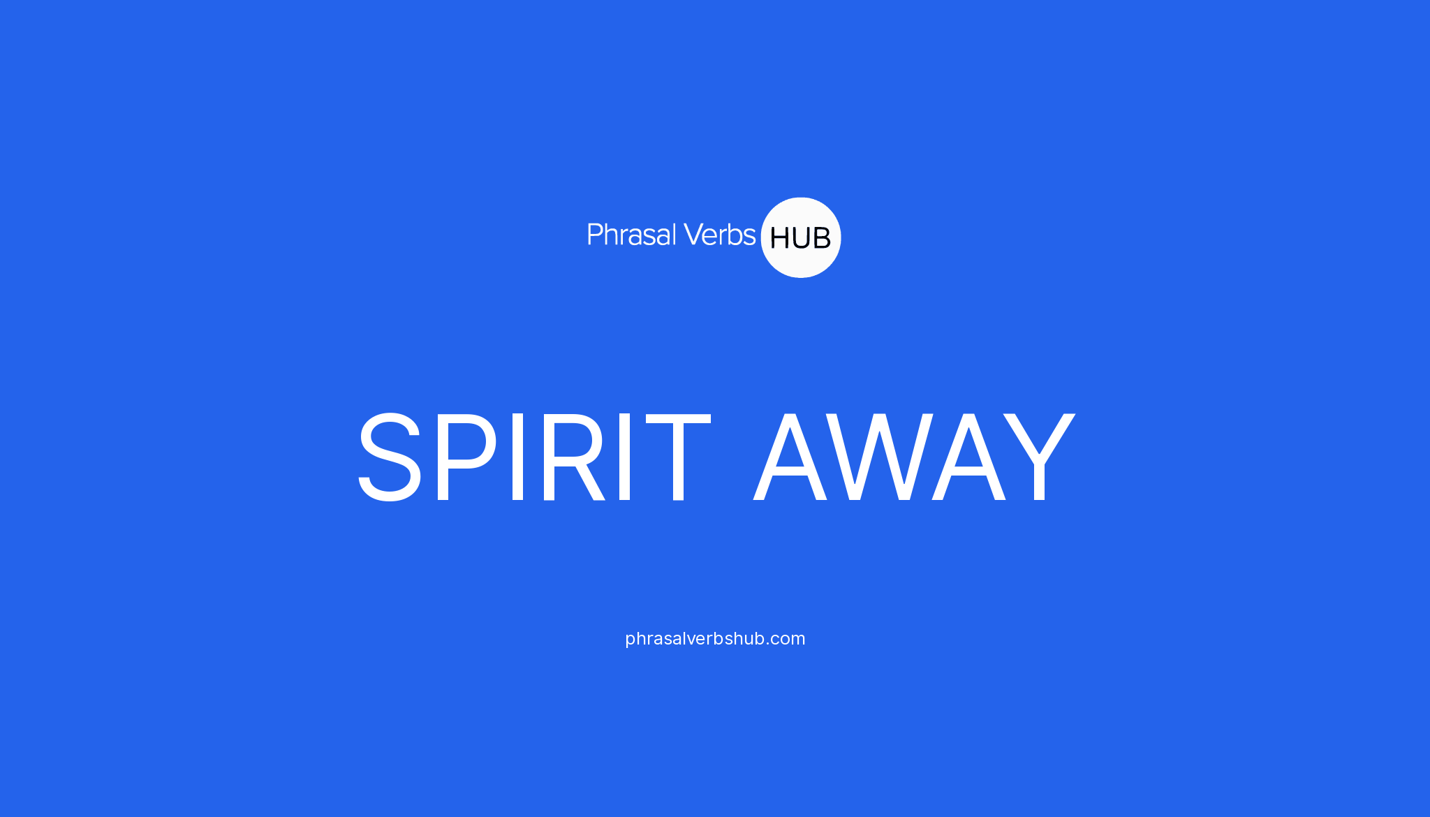 SPIRIT AWAY | Phrasal Verb Meaning & Examples