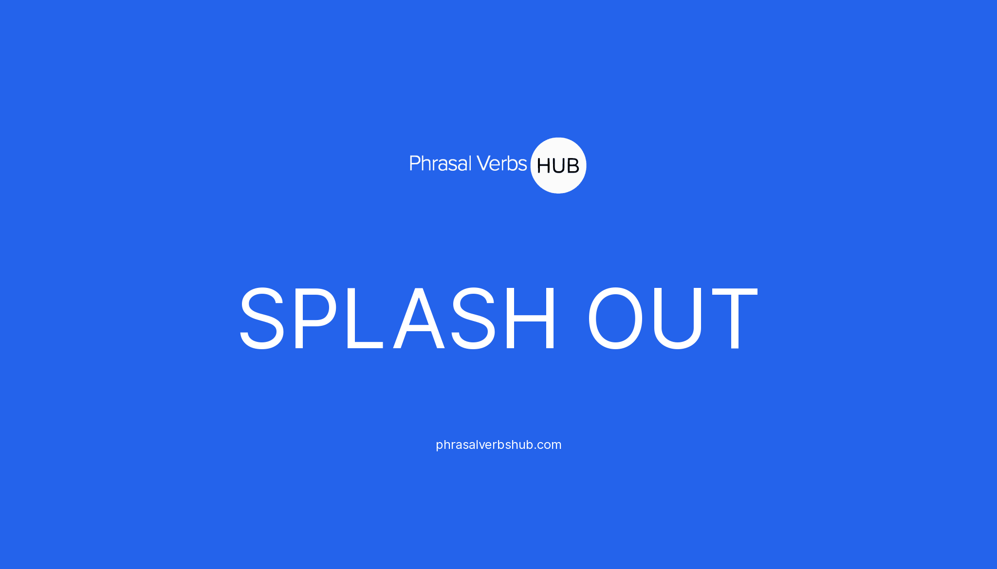 SPLASH OUT | Phrasal Verb Meaning & Examples