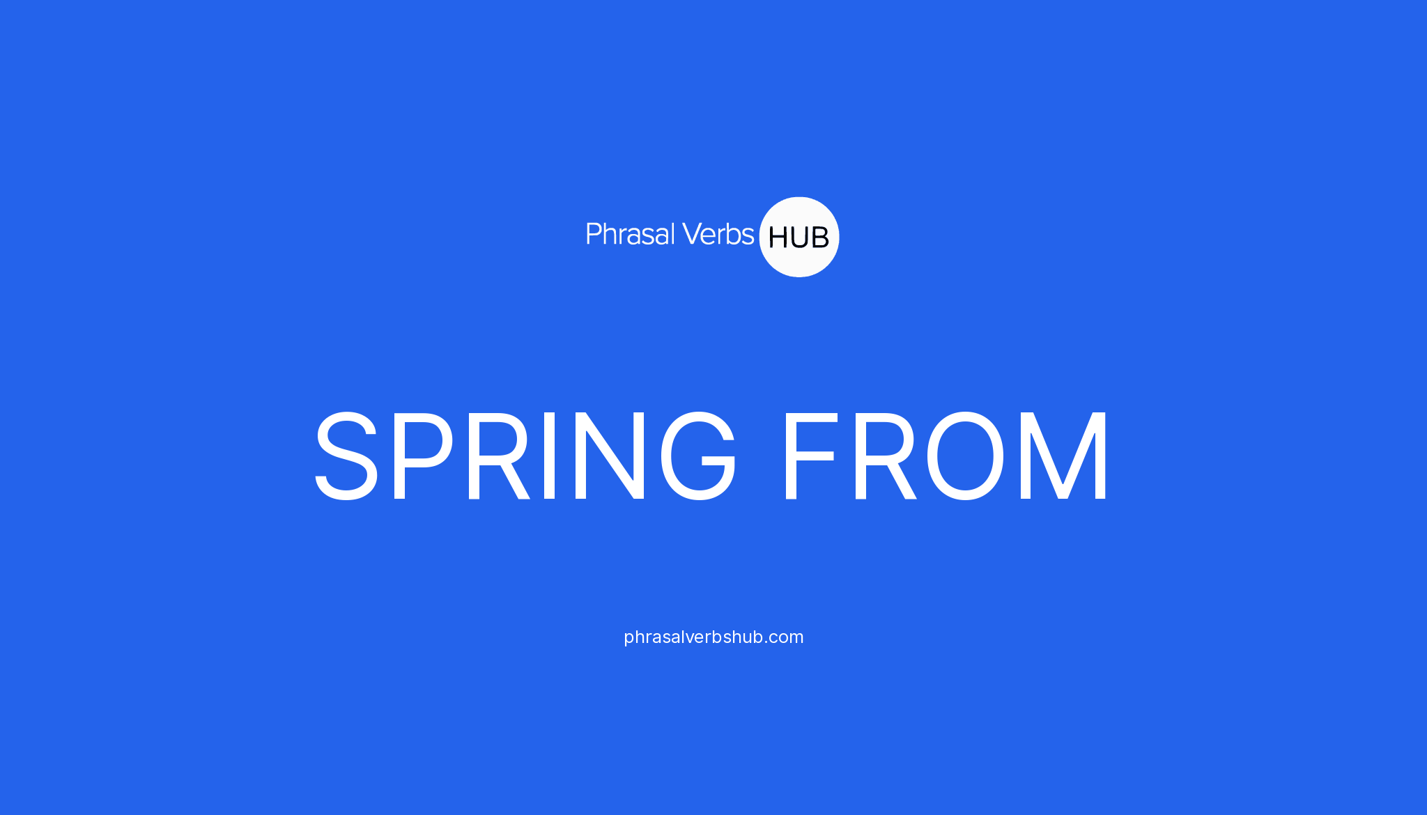 SPRING FROM | Phrasal Verb Meaning & Examples