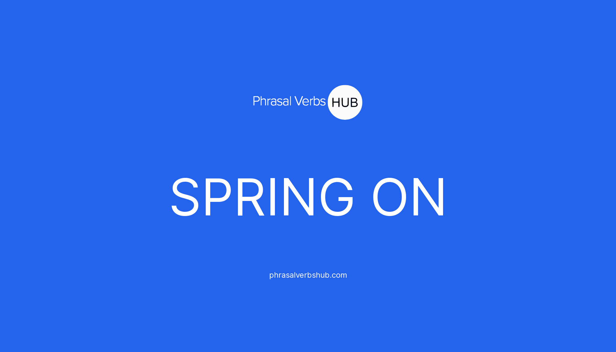 SPRING ON | Phrasal Verb Meaning & Examples