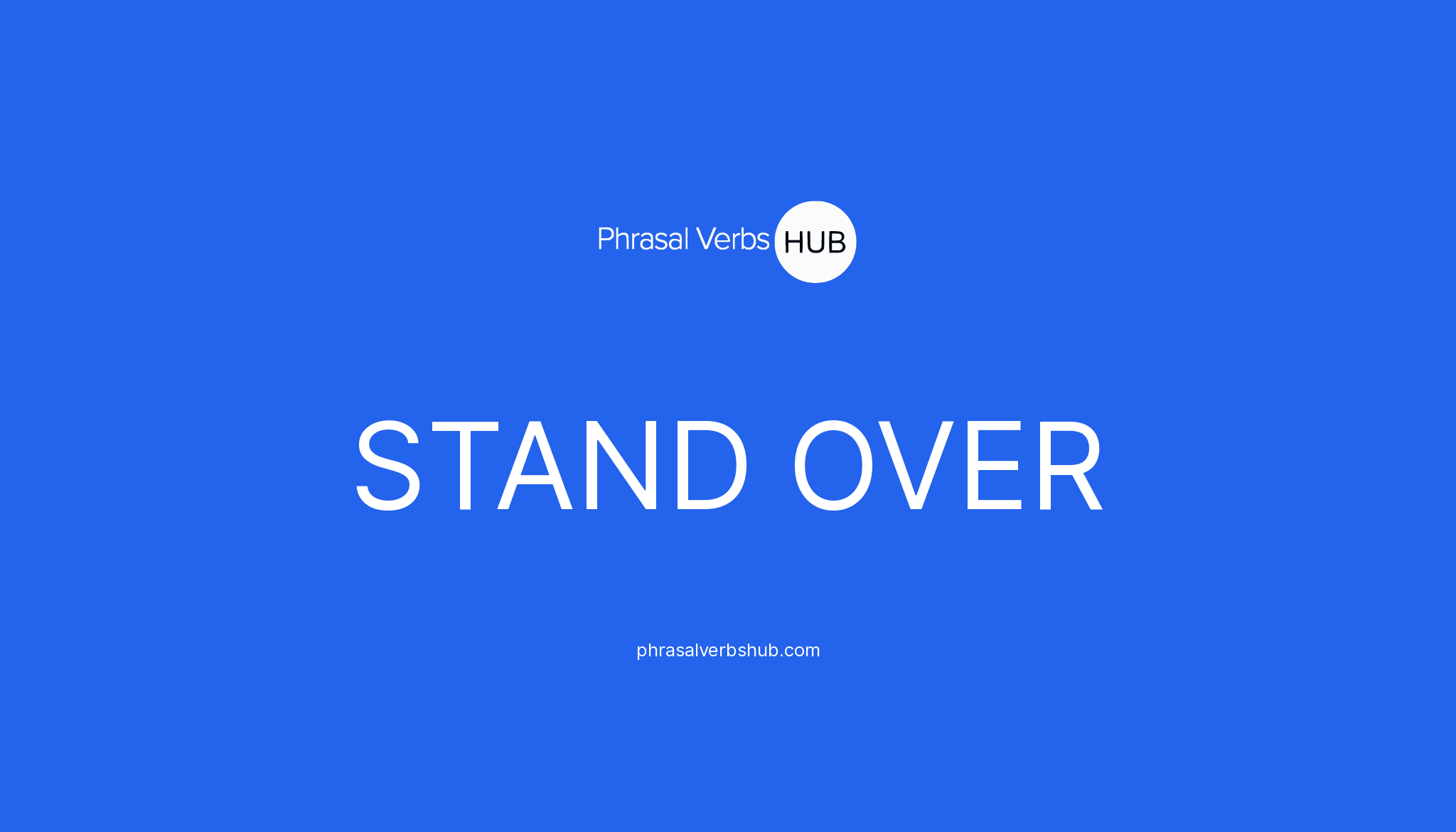 STAND OVER | Phrasal Verb Meaning & Examples