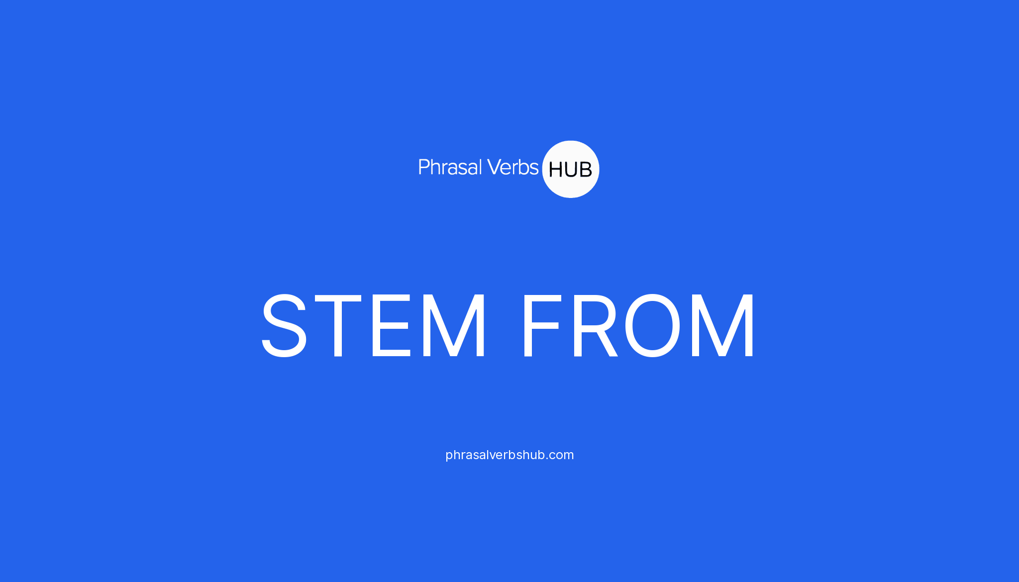 STEM FROM | Phrasal Verb Meaning & Examples