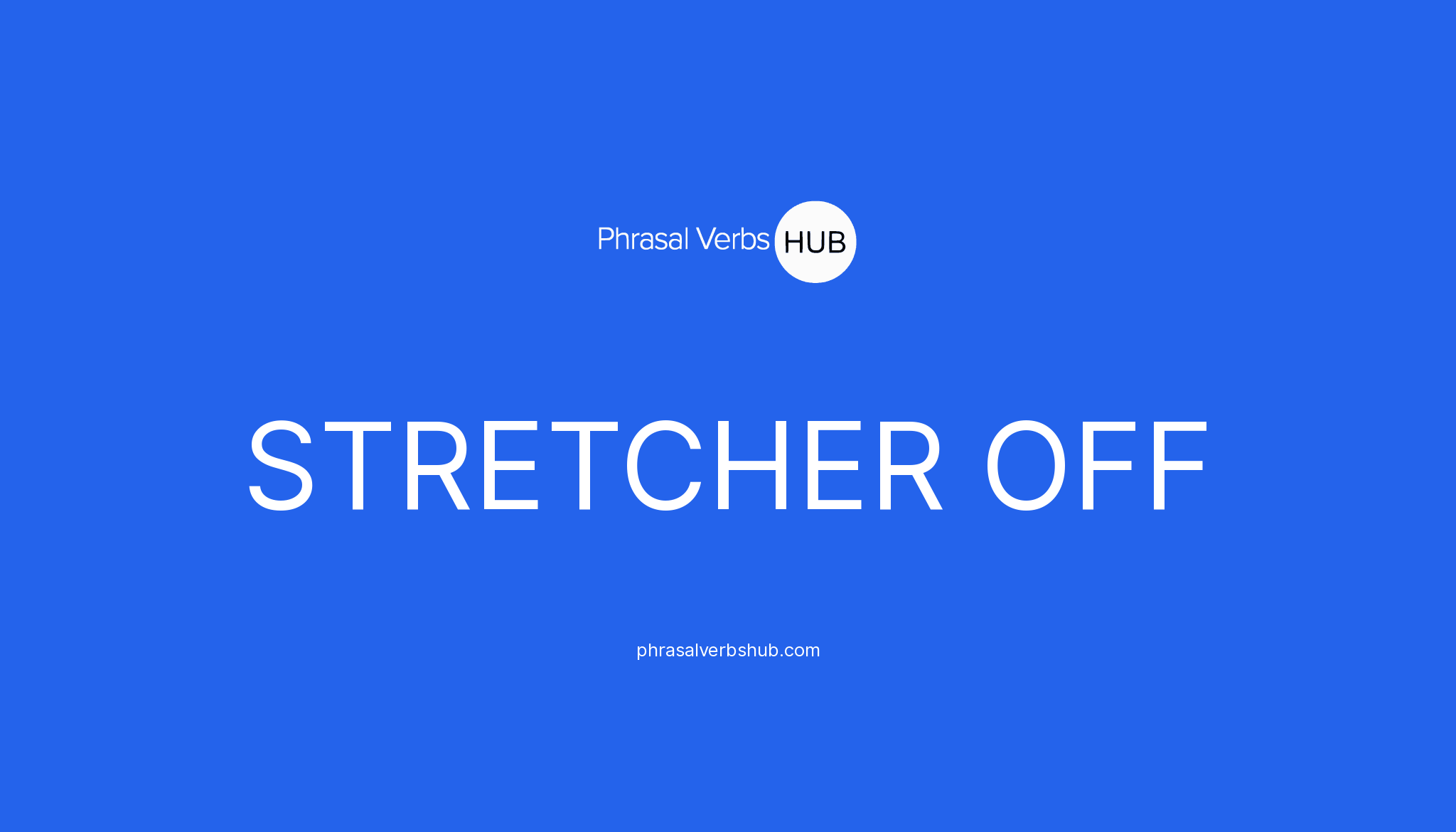 STRETCHER OFF | Phrasal Verb Meaning & Examples
