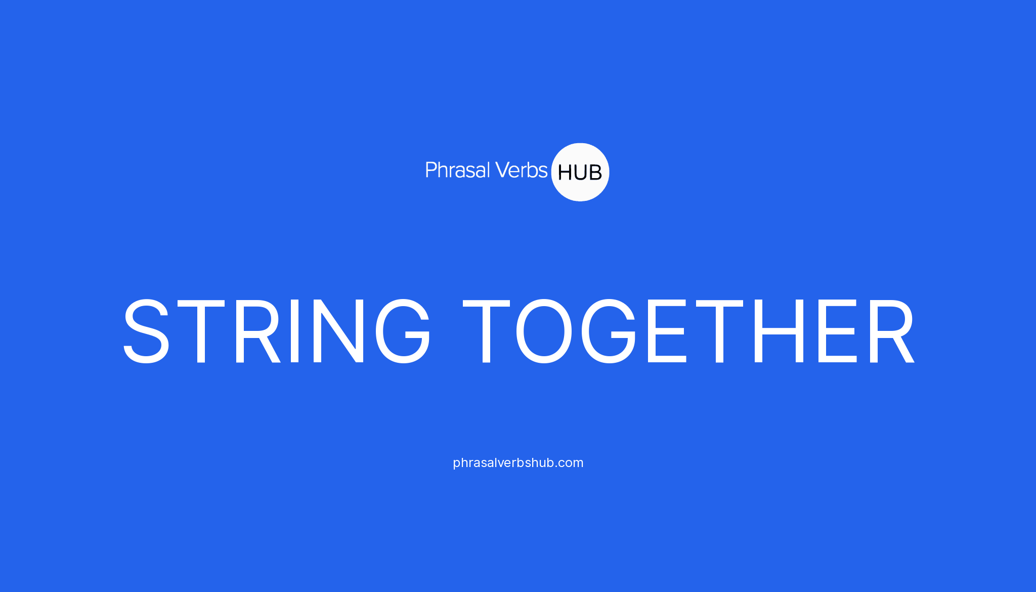 STRING TOGETHER | Phrasal Verb Meaning & Examples
