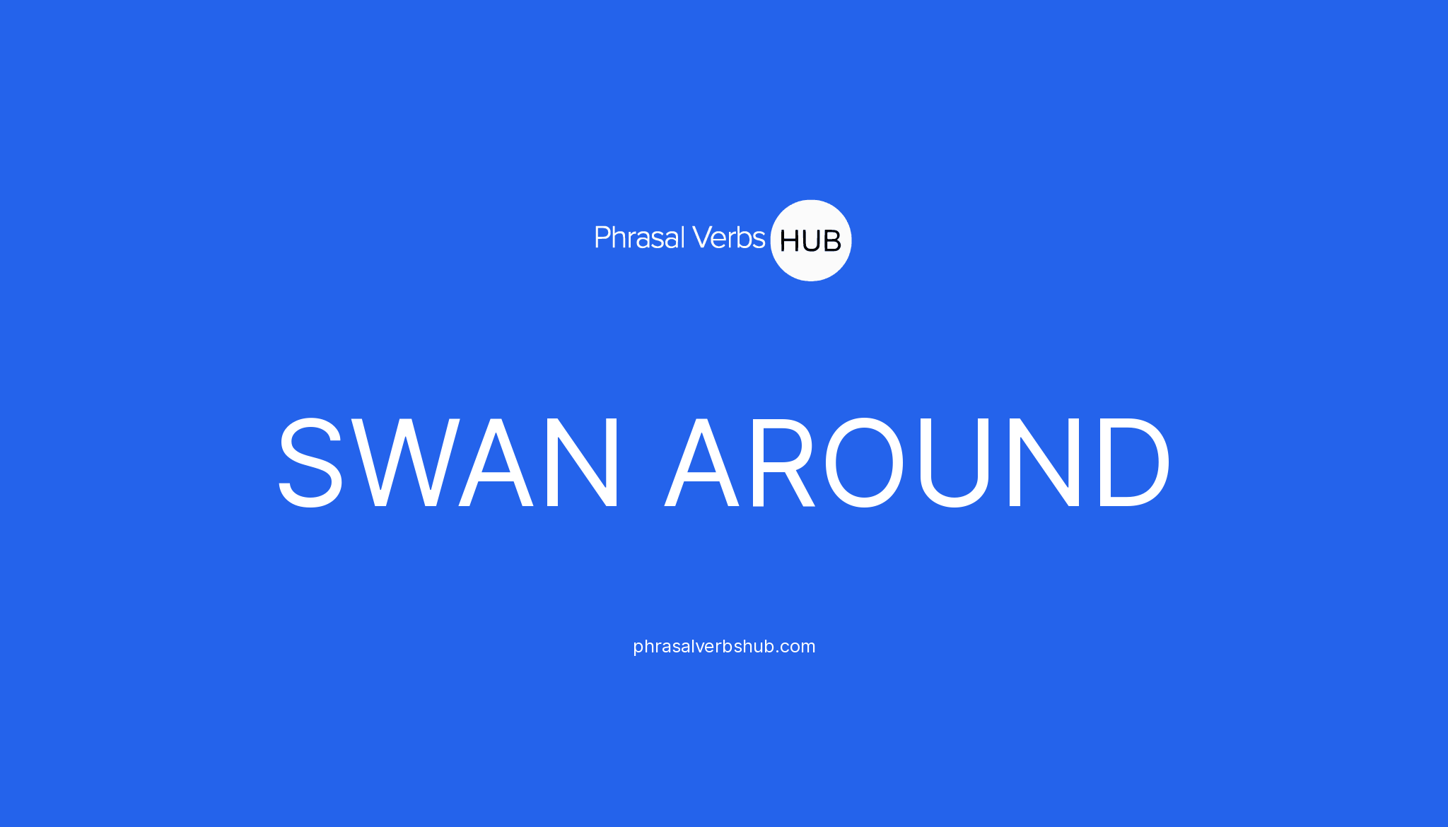 SWAN AROUND | Phrasal Verb Meaning & Examples