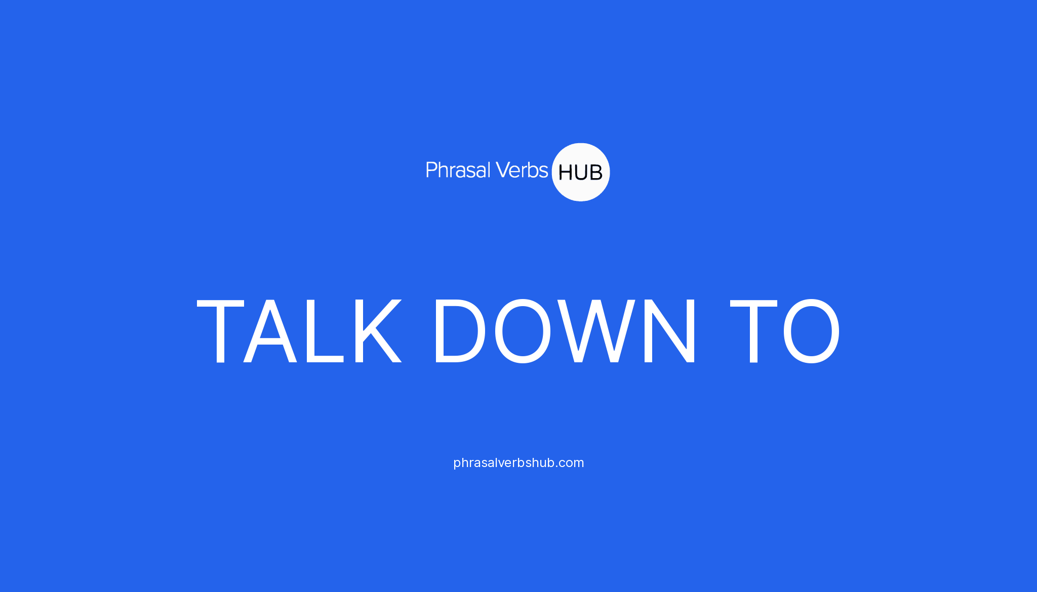 TALK DOWN TO | Phrasal Verb Meaning & Examples