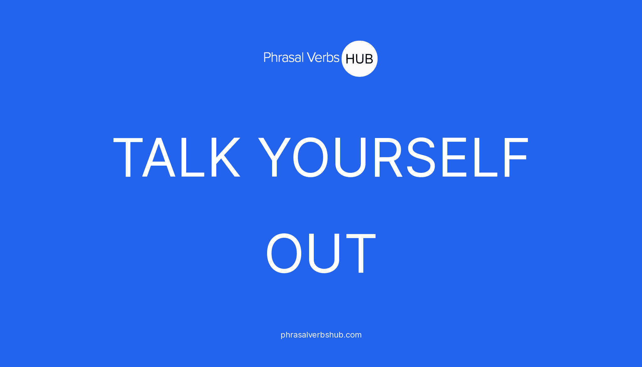 TALK YOURSELF OUT | Phrasal Verb Meaning & Examples