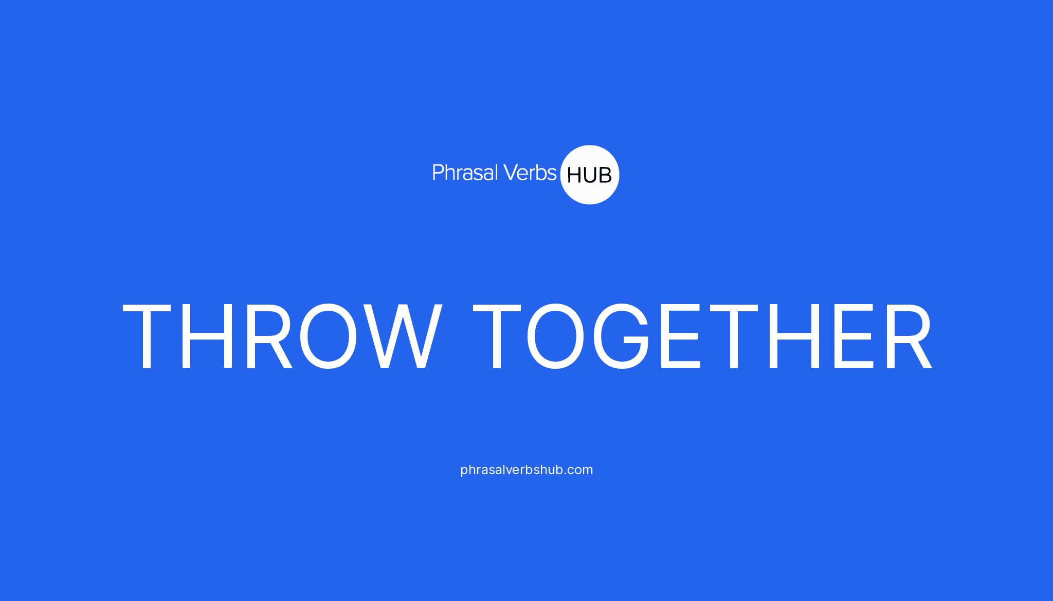 THROW TOGETHER | Phrasal Verb Meaning & Examples