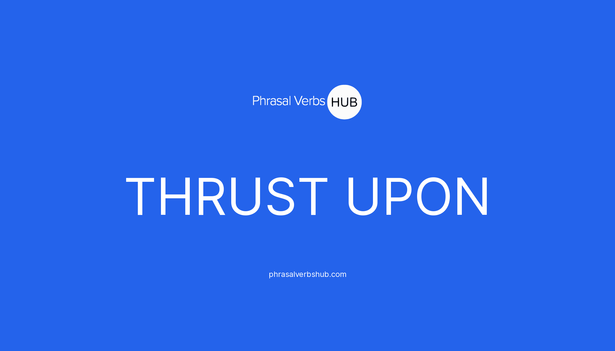 THRUST UPON | Phrasal Verb Meaning & Examples