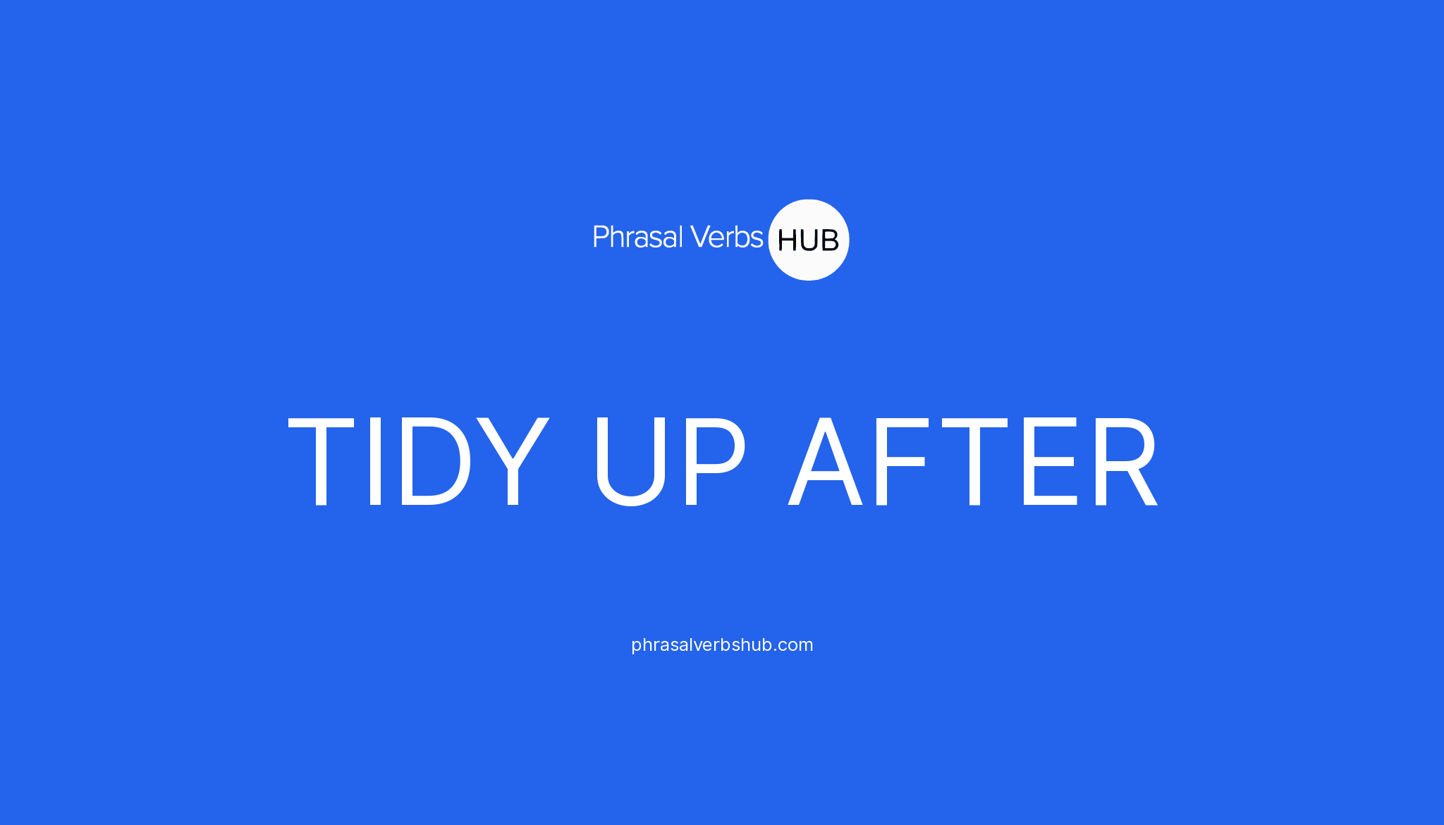 TIDY UP AFTER | Phrasal Verb Meaning & Examples