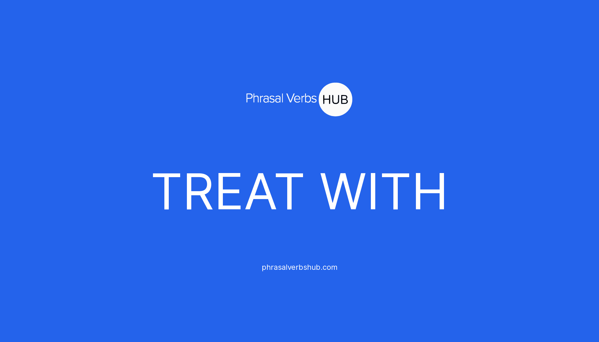TREAT WITH | Phrasal Verb Meaning & Examples