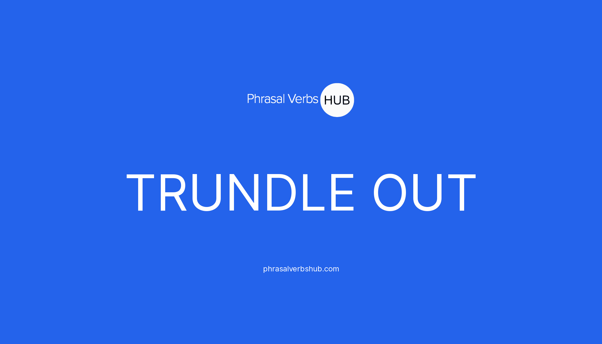 TRUNDLE OUT | Phrasal Verb Meaning & Examples