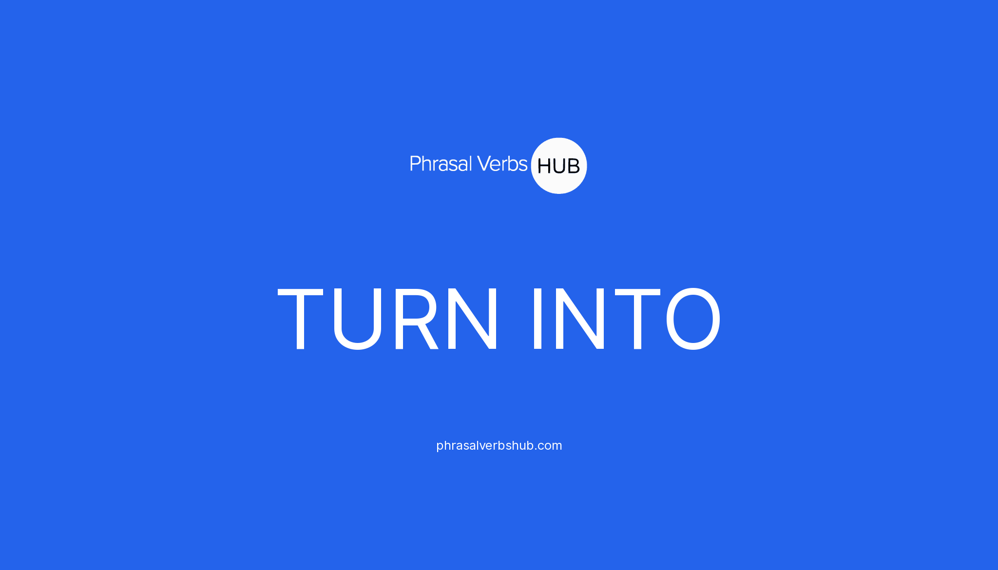 TURN INTO | Phrasal Verb Meaning & Examples